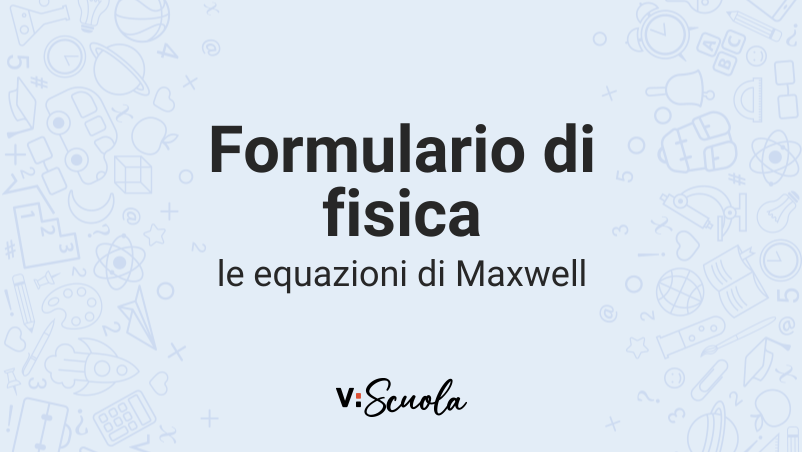 Formulario di fisica: le equazioni di Maxwell