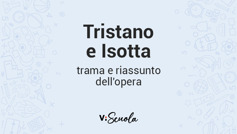 Tristano e Isotta: trama e riassunto dell'opera