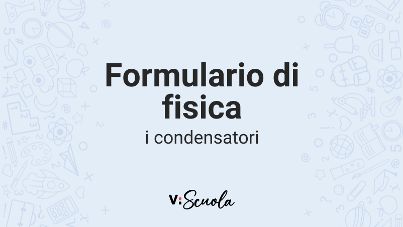 Formulario di fisica: i condensatori