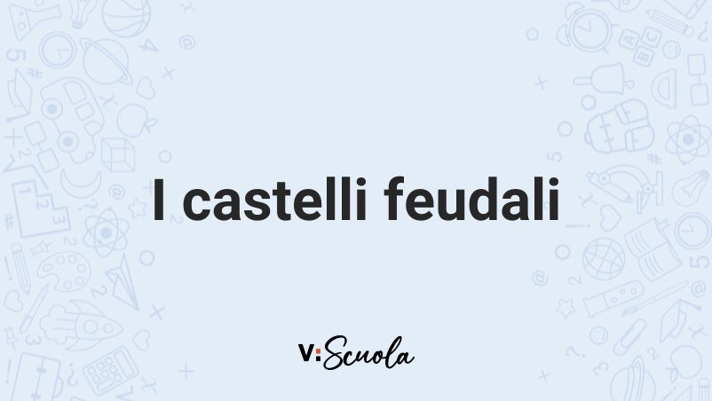I castelli feudali: storia e vita