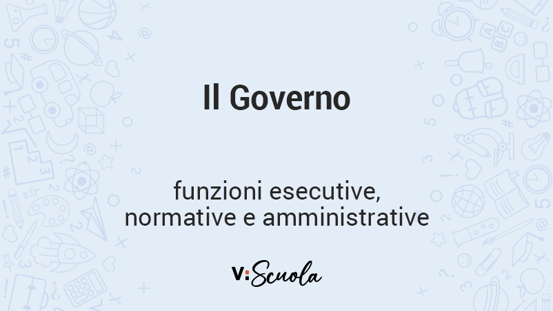 Il Governo: funzioni esecutive, normative e amministrative