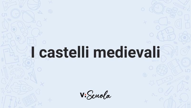 I castelli medievali: origine, funzione e struttura