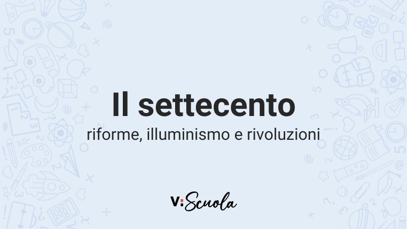 Il Settecento: riforme, Illuminismo e rivoluzioni
